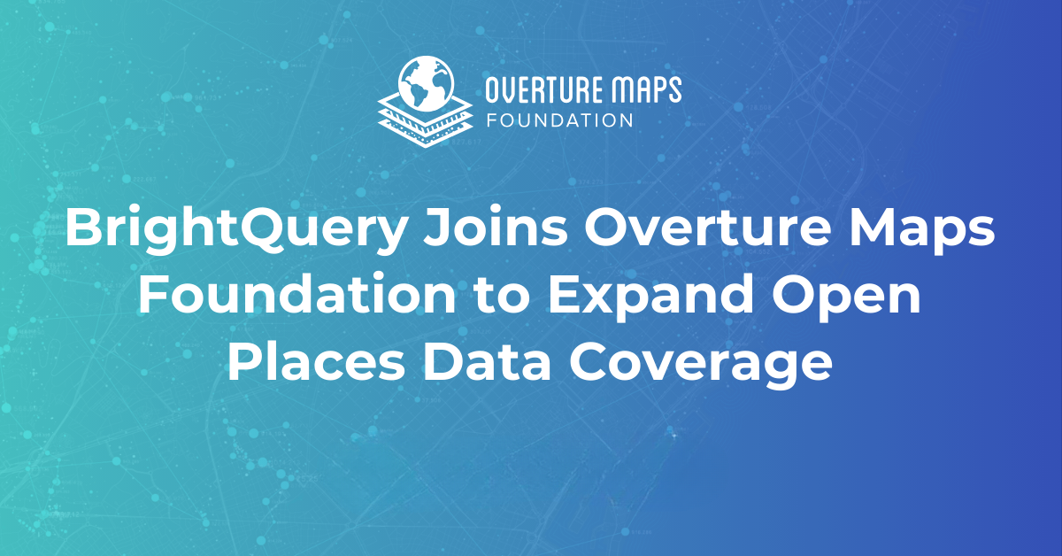 BrightQuery Joins Overture Maps Foundation to Expand Open Places Data ...