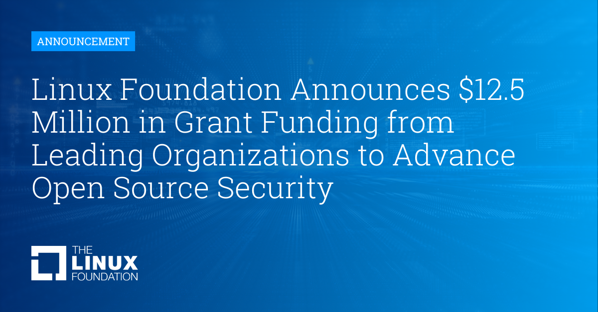 Linux Foundation Announces $12.5 Million in Grant Funding from Leading ...