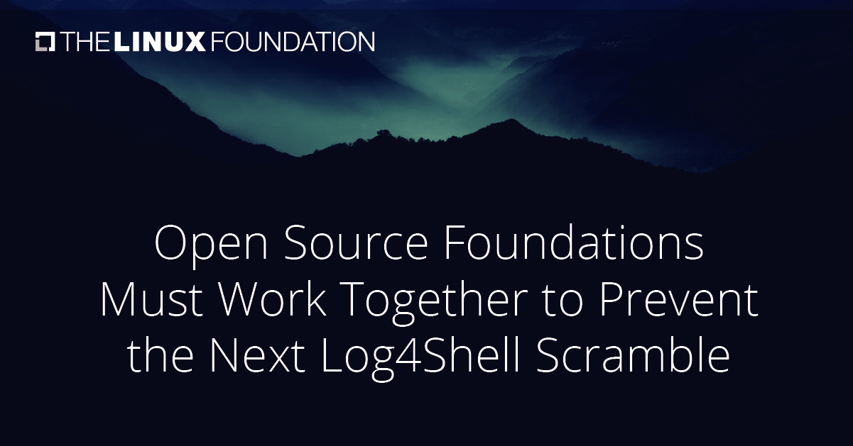 Open Source Foundations Must Work Together to Prevent the Next Log4Shell Scramble - Linux Foundation